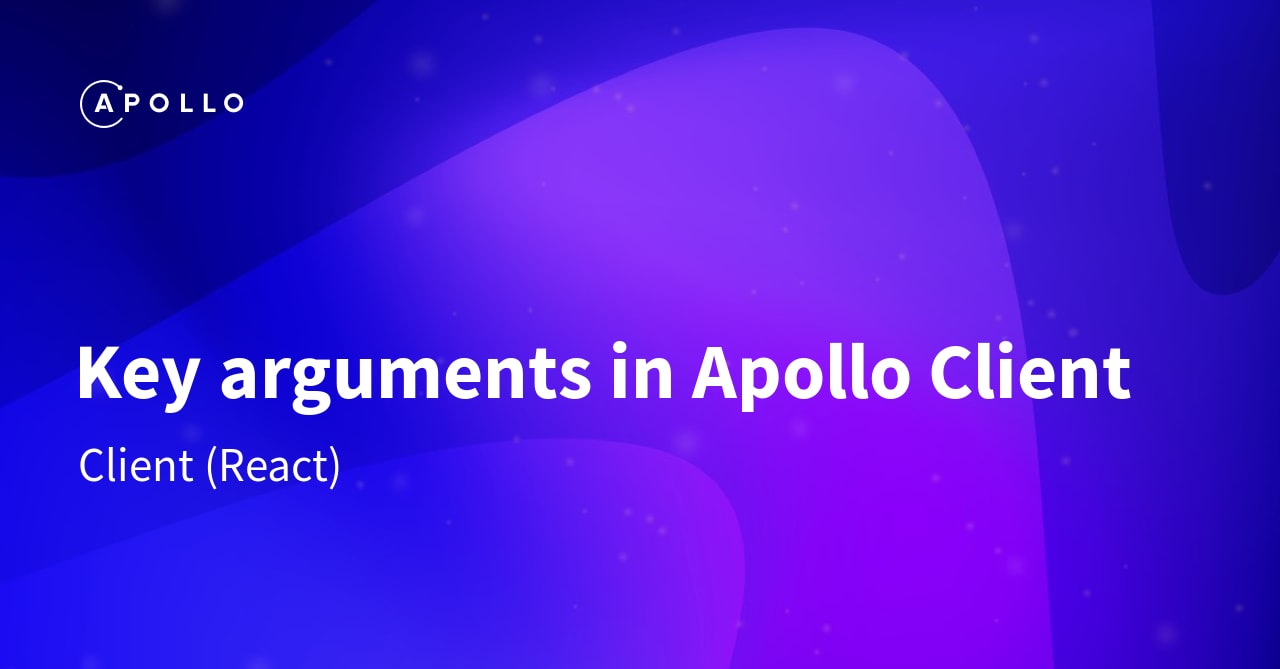Key arguments in Apollo Client - Apollo GraphQL Docs